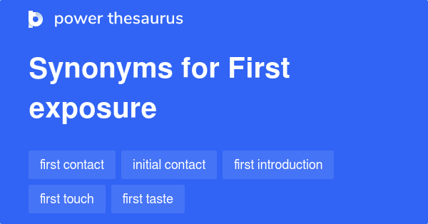 First Exposure synonyms - 73 Words and Phrases for First Exposure