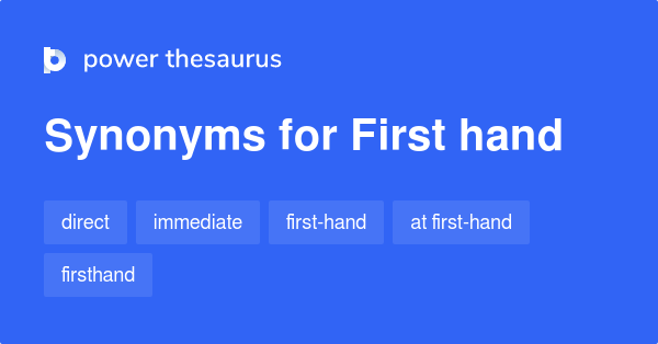 FIRST HAND Synonyms: 49 Similar Words & Phrases