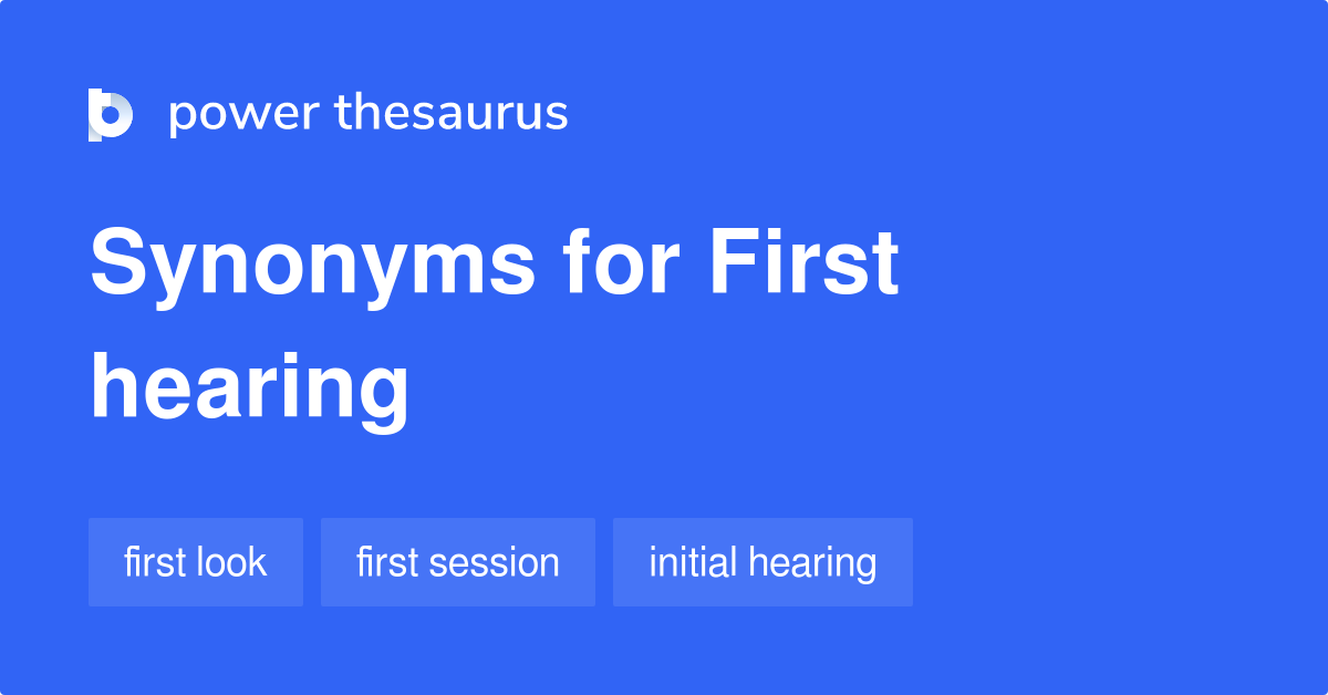 First Hearing synonyms - 54 Words and Phrases for First Hearing