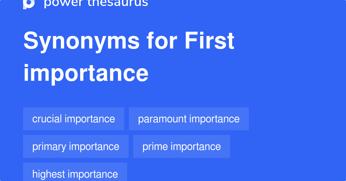 FIRST IMPORTANCE Synonyms: 44 Similar Phrases