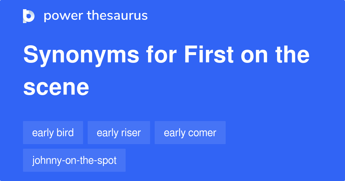 FIRST ON THE SCENE Synonyms: 19 Similar Words & Phrases