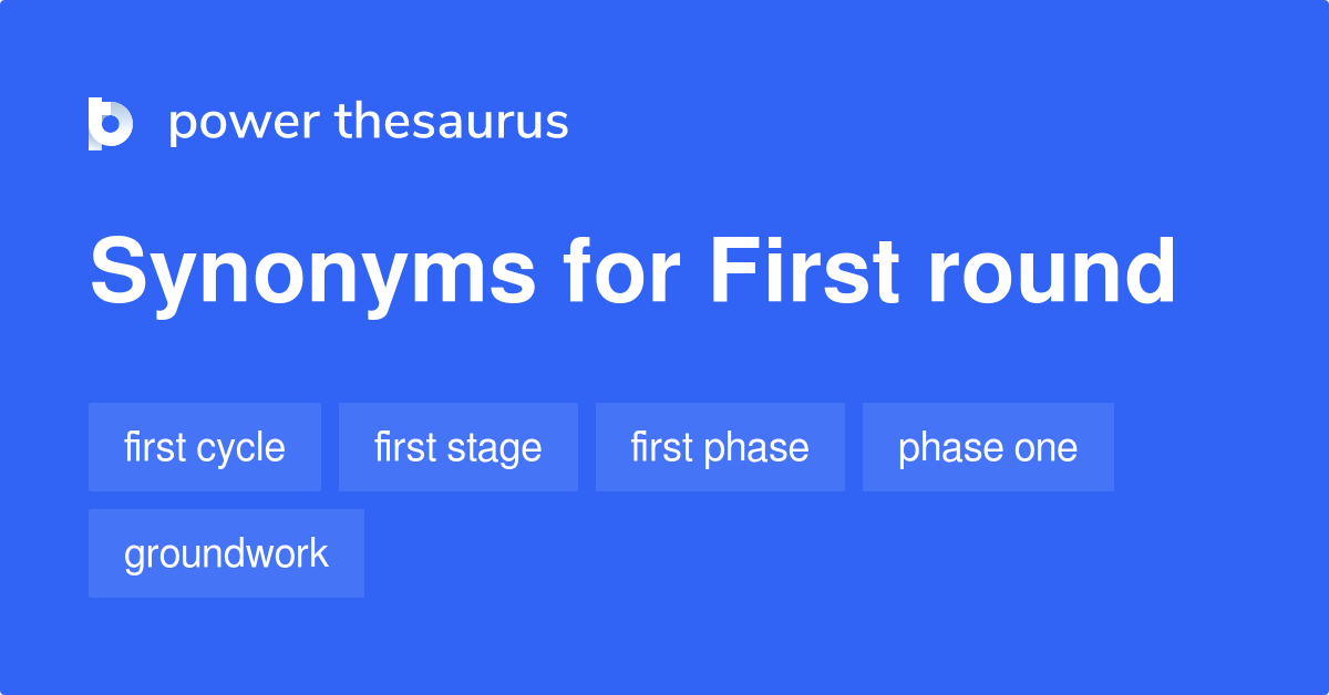 FIRST ROUND Synonyms: 240 Similar Words & Phrases