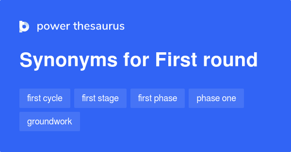 FIRST ROUND Synonyms: 240 Similar Words & Phrases