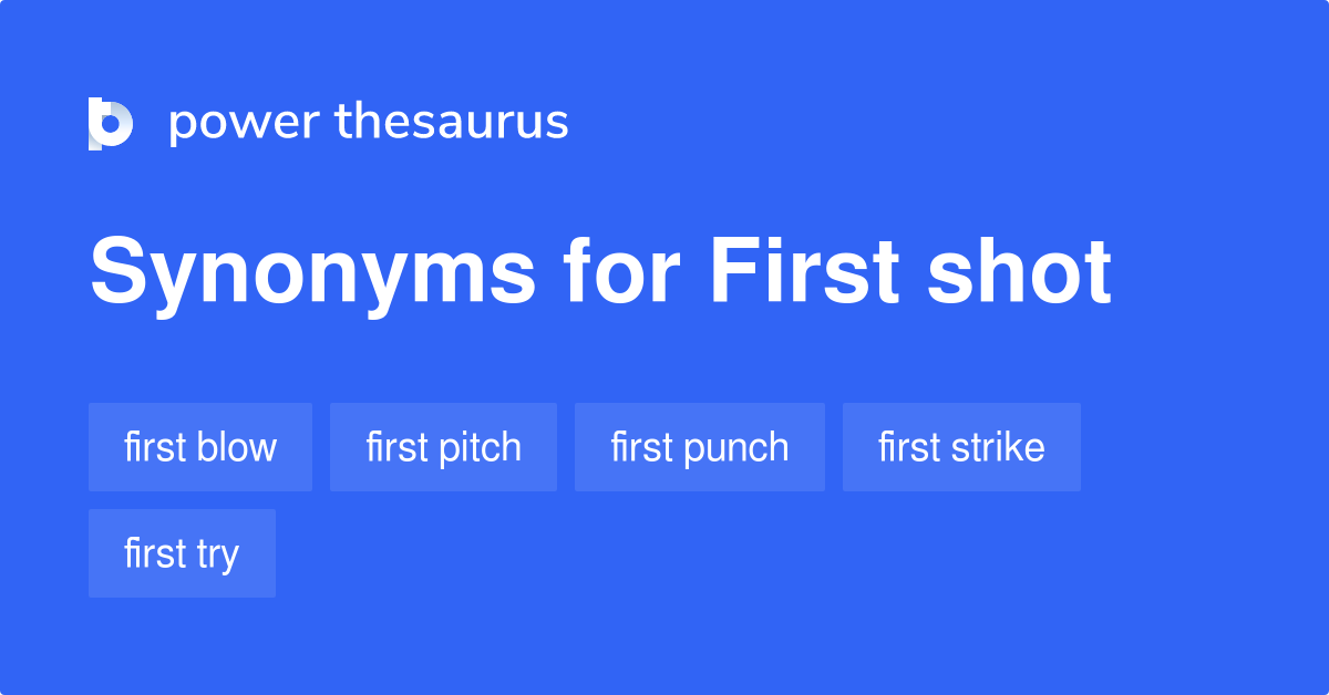 FIRST SHOT Synonyms: 168 Similar Words & Phrases