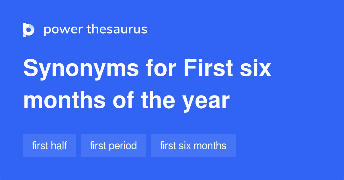 FIRST SIX MONTHS OF THE YEAR Synonyms: 25 Similar Phrases