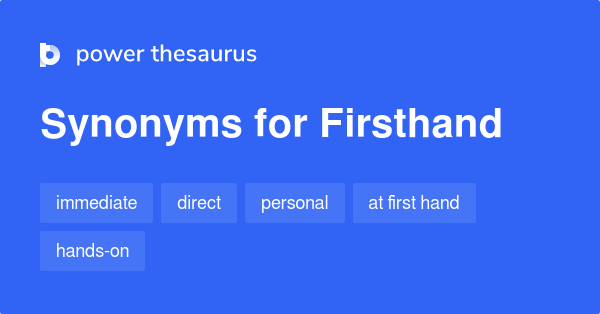 FIRSTHAND Synonyms: 366 Similar Words & Phrases