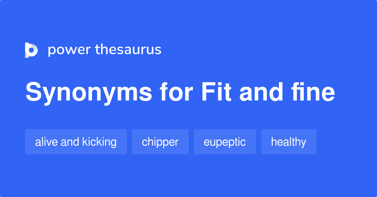 FIT AND FINE Synonyms: 30 Similar Words & Phrases