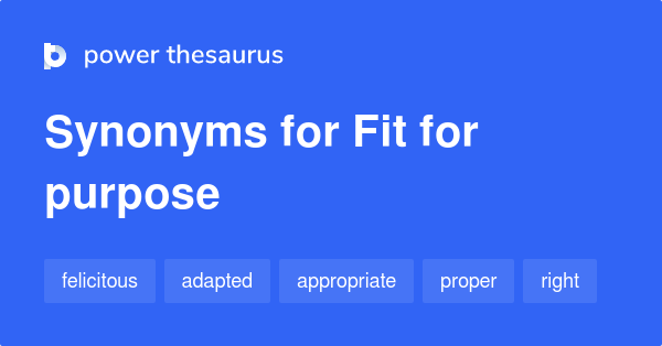 FIT FOR PURPOSE Synonyms: 127 Similar Words & Phrases