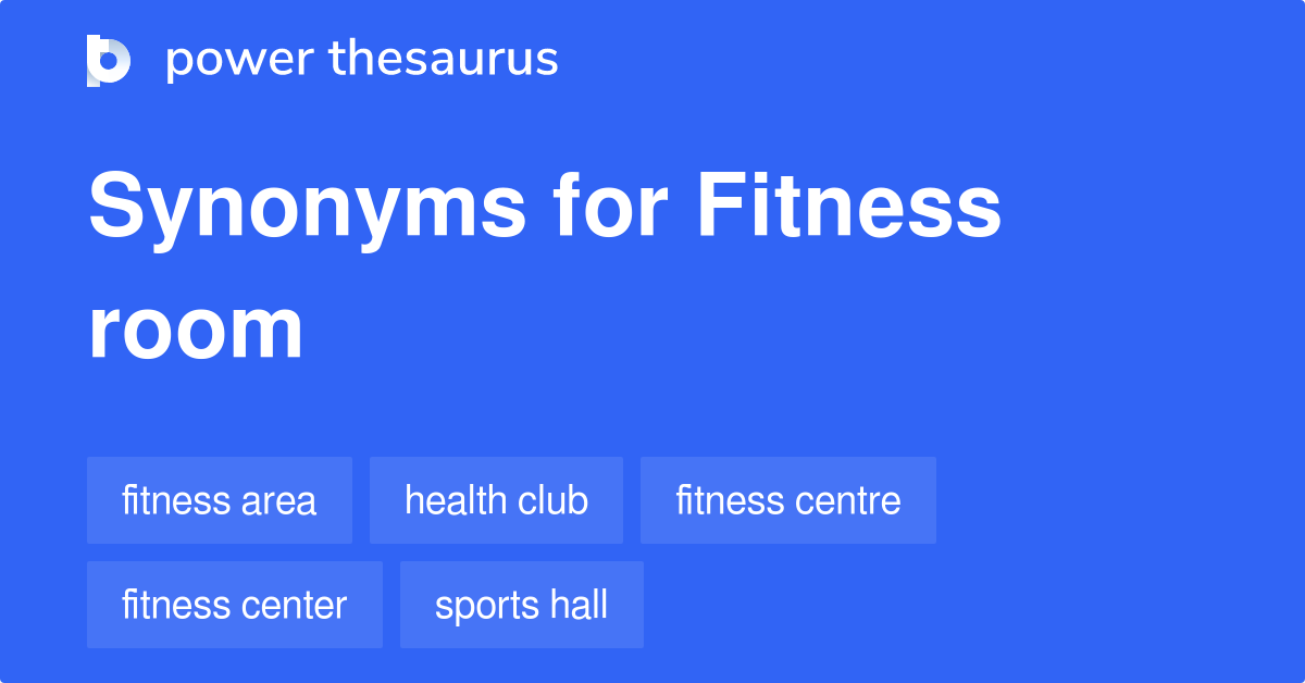 FITNESS ROOM Synonyms: 43 Similar Words & Phrases