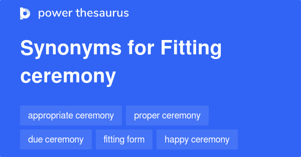 Fitting Ceremony synonyms - 15 Words and Phrases for Fitting Ceremony
