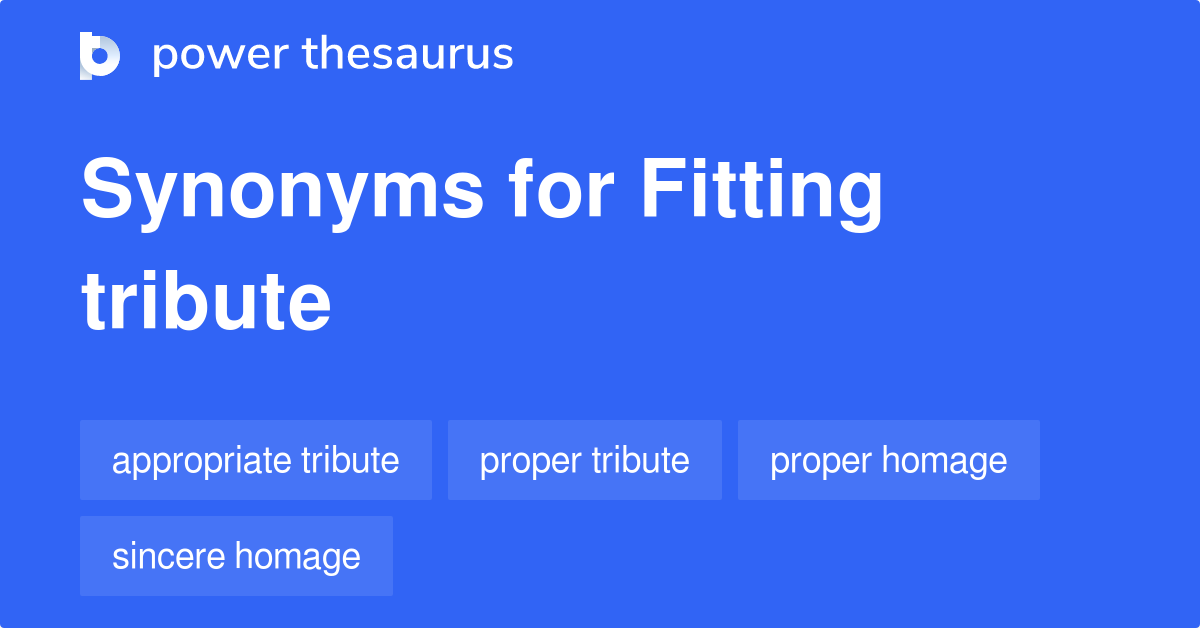 FITTING TRIBUTE Synonyms: 39 Similar Phrases