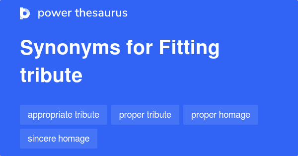FITTING TRIBUTE Synonyms: 39 Similar Phrases
