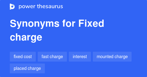 FIXED CHARGE Synonyms: 108 Similar Words & Phrases
