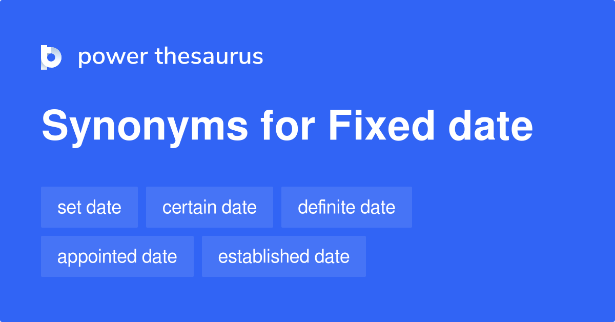FIXED DATE Synonyms: 127 Similar Words & Phrases