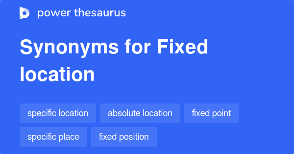 FIXED LOCATION Synonyms: 152 Similar Words & Phrases