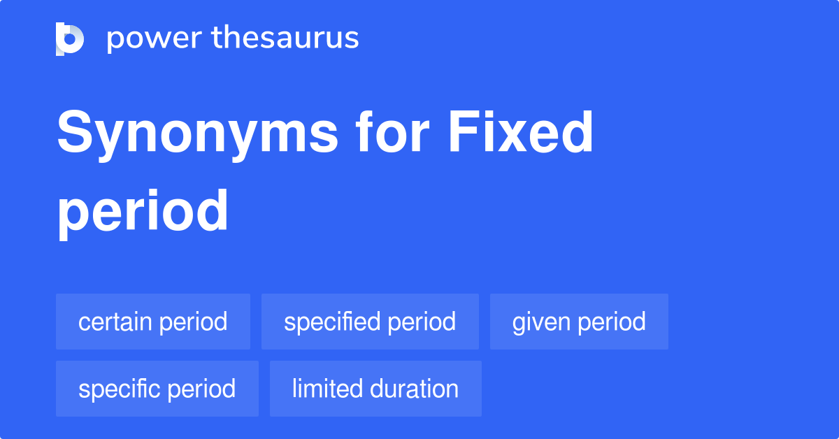 FIXED PERIOD Synonyms: 355 Similar Words & Phrases