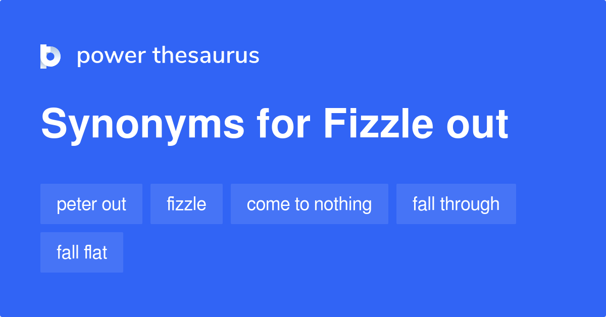 FIZZLE OUT Synonyms: 681 Similar Words & Phrases
