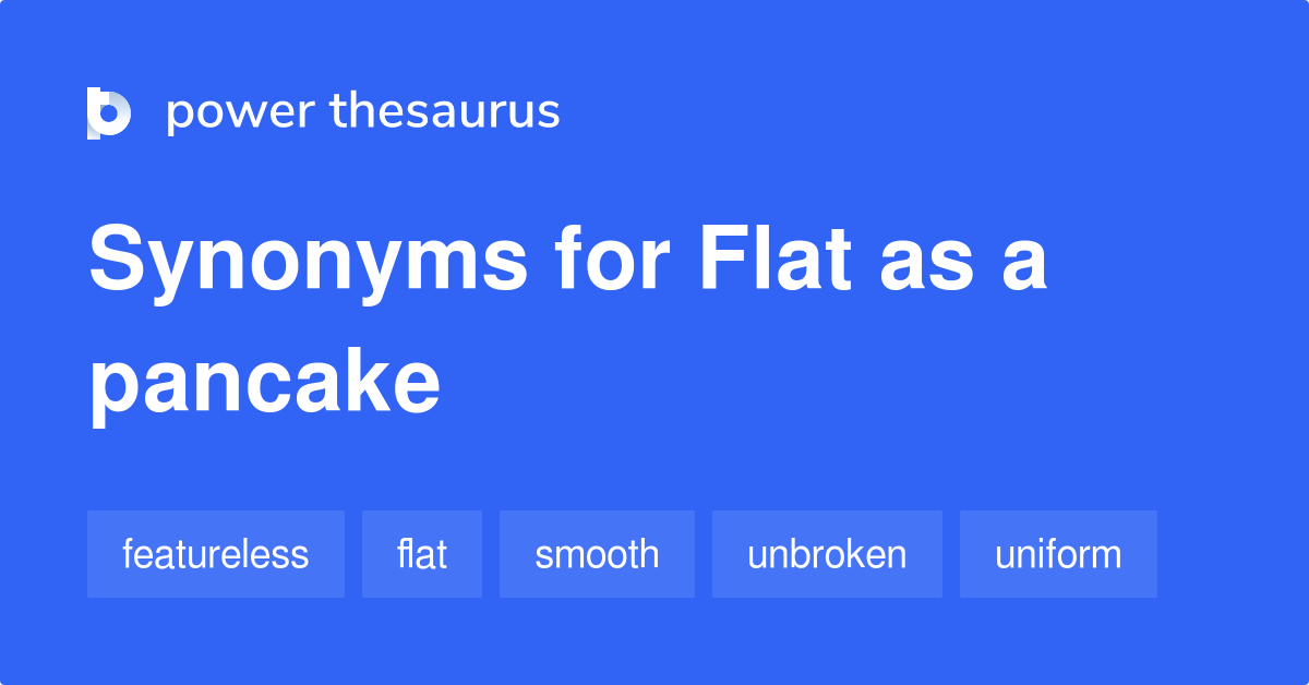 FLAT AS A PANCAKE Synonyms: 62 Similar Words & Phrases