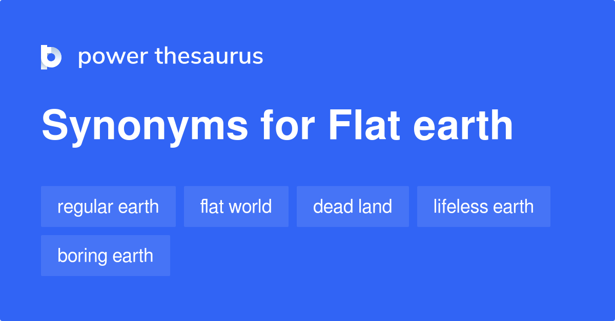FLAT EARTH Synonyms: 76 Similar Phrases