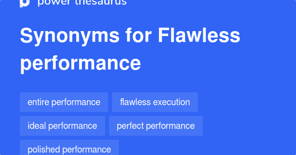 FLAWLESS PERFORMANCE Synonyms: 216 Similar Words & Phrases