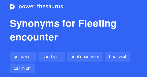FLEETING ENCOUNTER Synonyms: 54 Similar Phrases