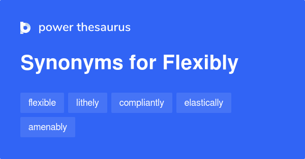 FLEXIBLY Synonyms: 478 Similar Words & Phrases
