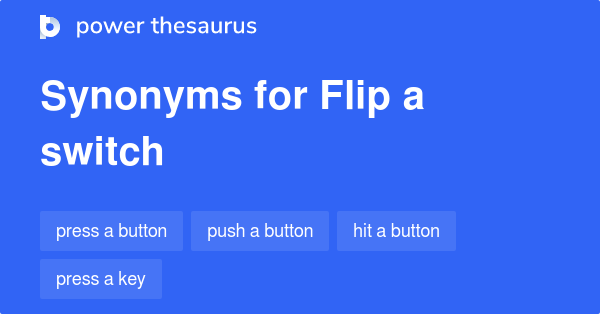 FLIP A SWITCH Synonyms: 67 Similar Phrases