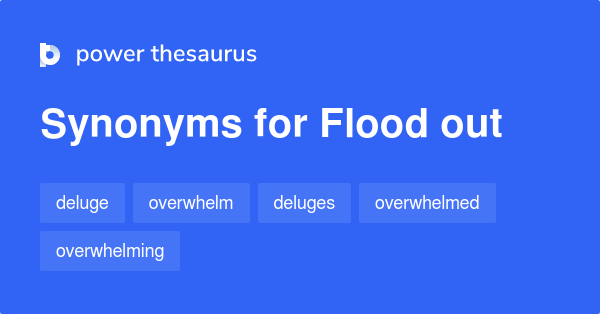 FLOOD OUT Synonyms: 52 Similar Words & Phrases