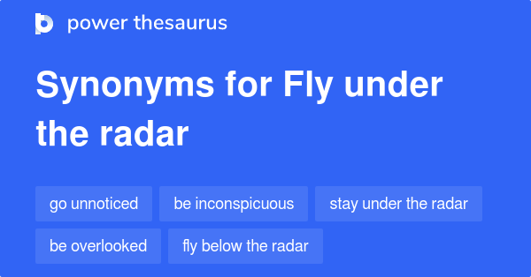 FLY UNDER THE RADAR Synonyms: 311 Similar Words & Phrases