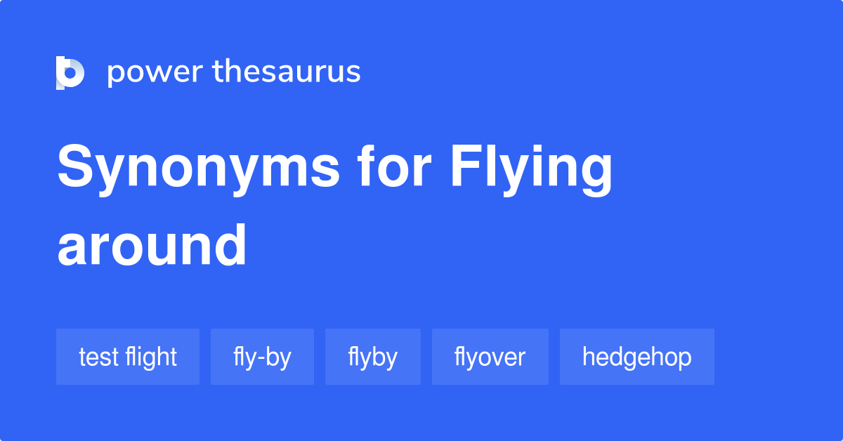 FLYING AROUND Synonyms: 36 Similar Words & Phrases