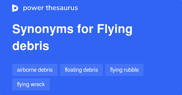 FLYING DEBRIS Synonyms: 41 Similar Phrases