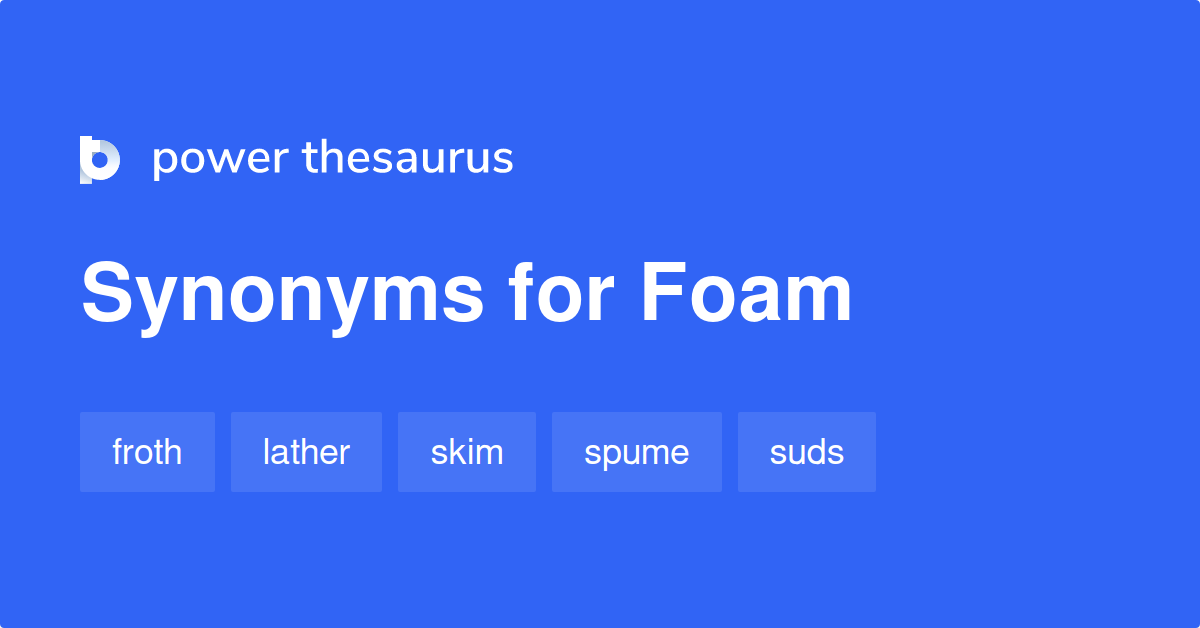 FOAM Synonyms: 1 227 Similar Words & Phrases