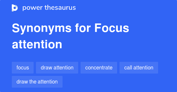FOCUS ATTENTION Synonyms: 149 Similar Words & Phrases