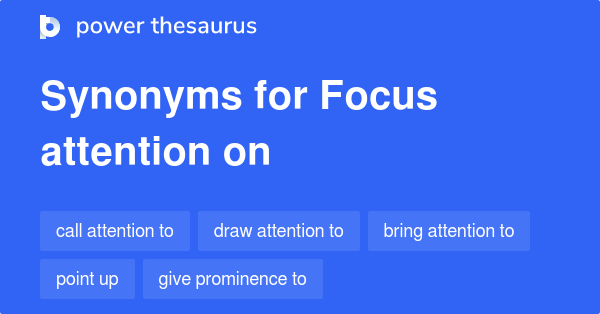 Focus Attention On synonyms - 274 Words and Phrases for Focus Attention On