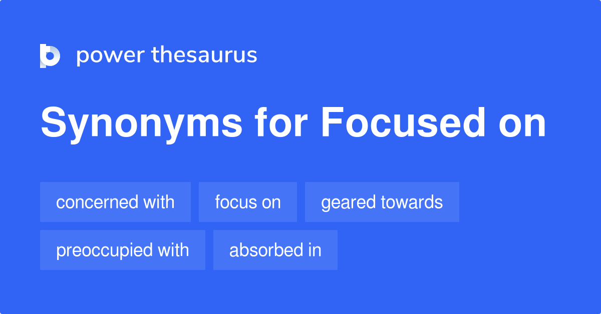 FOCUSED ON Synonyms: 1 151 Similar Words & Phrases