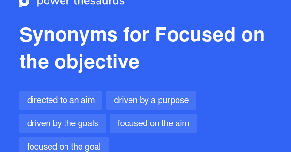 Focused On The Objective synonyms - 33 Words and Phrases for Focused On ...