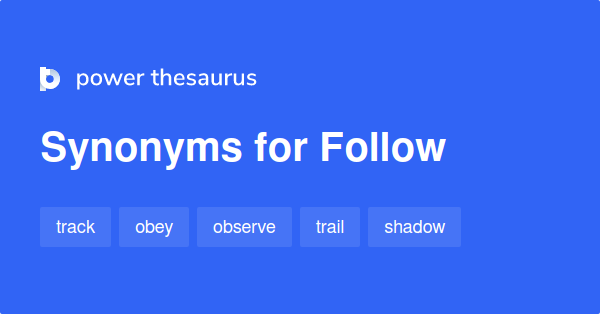 FOLLOW Synonyms: 4 337 Similar Words & Phrases