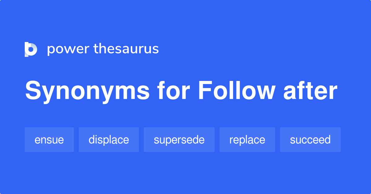 FOLLOW AFTER Synonyms: 146 Similar Words & Phrases