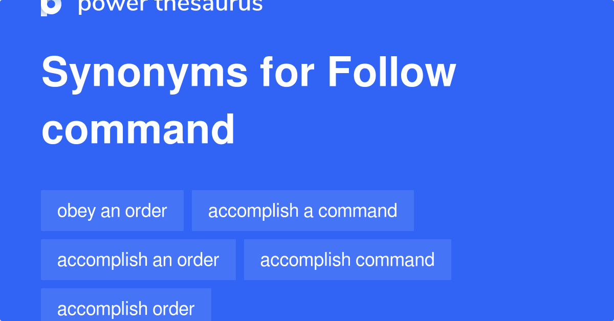 FOLLOW COMMAND Synonyms: 77 Similar Phrases