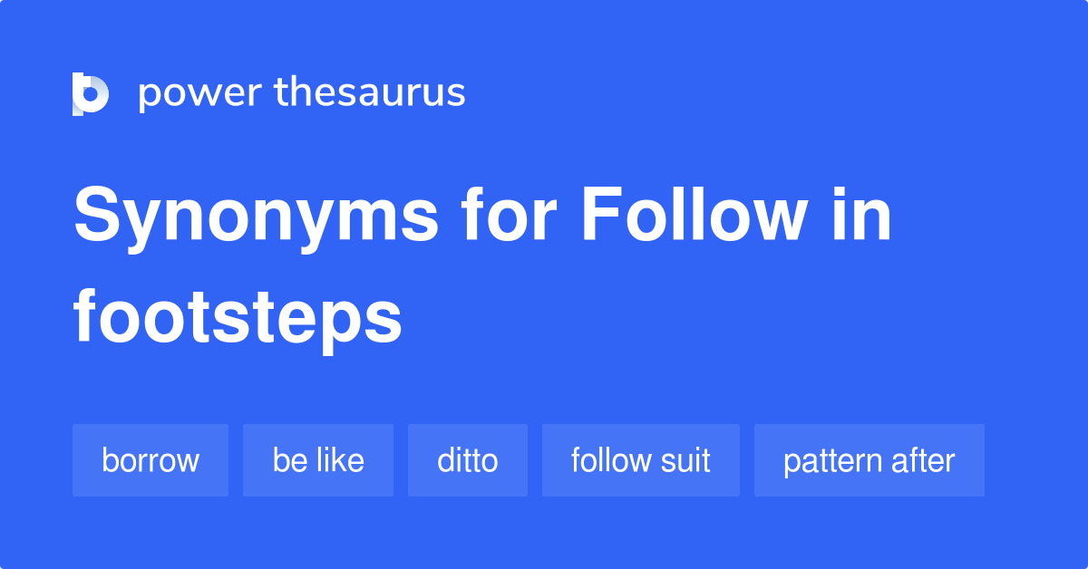 FOLLOW IN FOOTSTEPS Synonyms: 149 Similar Words & Phrases