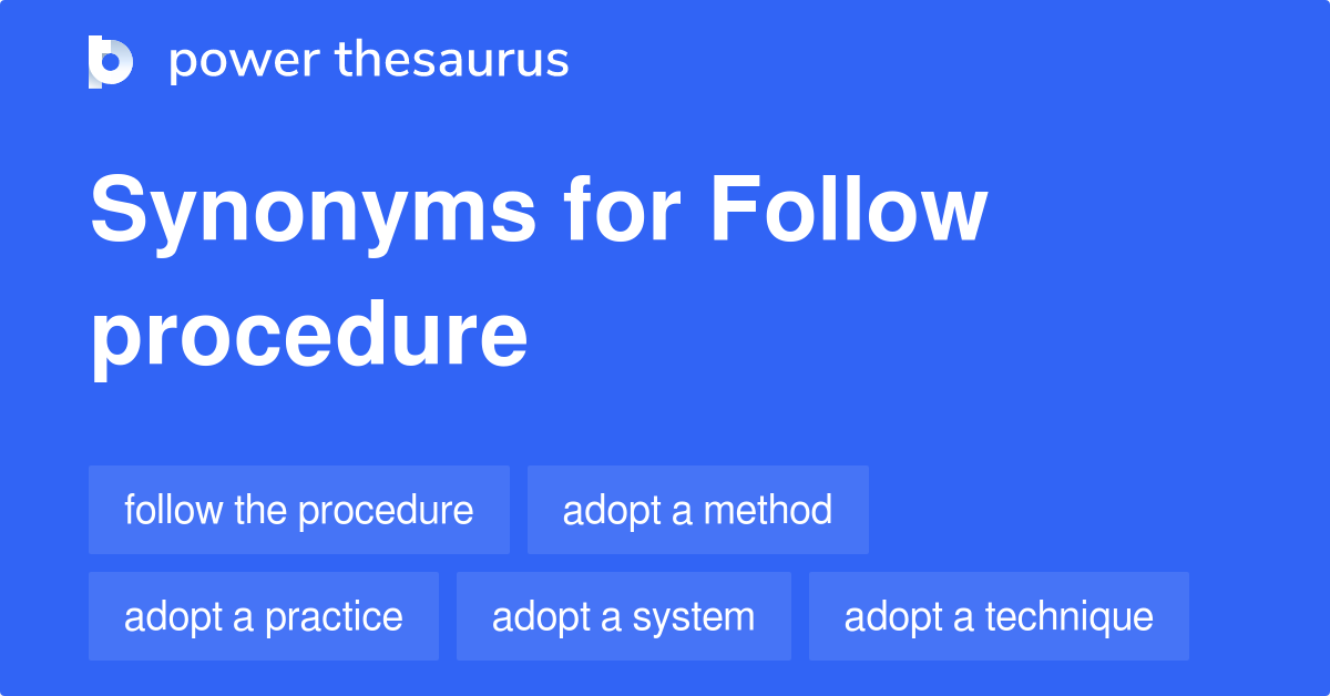 FOLLOW PROCEDURE Synonyms: 124 Similar Phrases