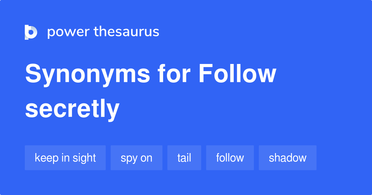 FOLLOW SECRETLY Synonyms: 25 Similar Words & Phrases