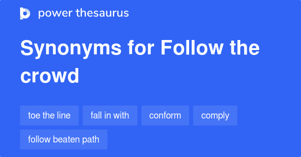 FOLLOW THE CROWD Synonyms: 193 Similar Words & Phrases