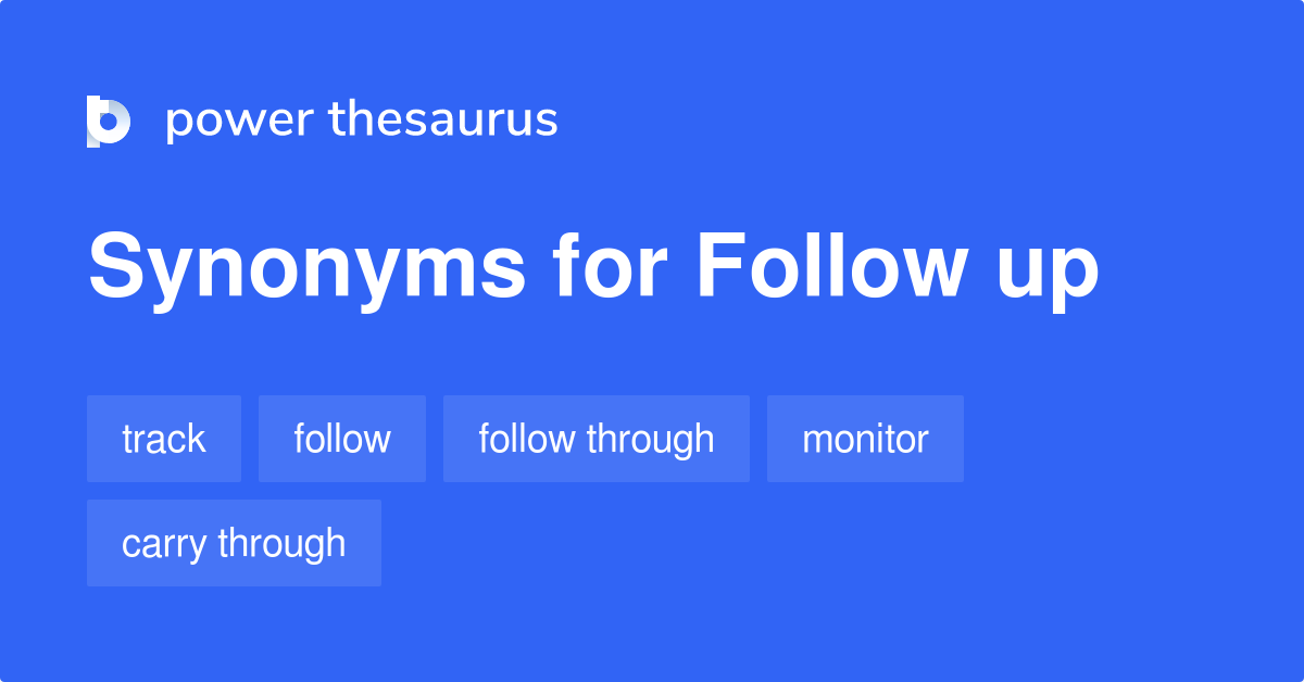 FOLLOW UP Synonyms: 829 Similar Words & Phrases