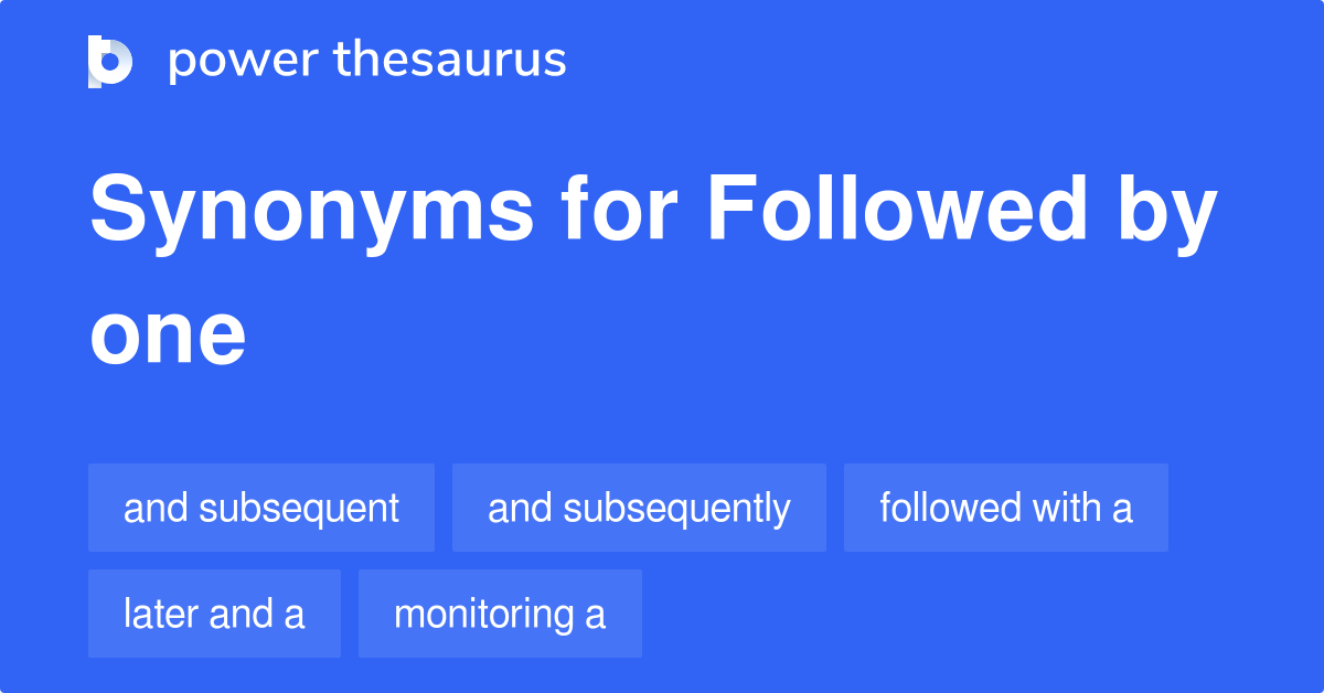 Followed By One synonyms - 11 Words and Phrases for Followed By One