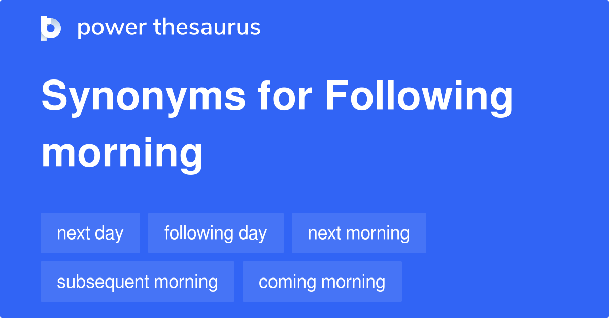 FOLLOWING MORNING Synonyms: 66 Similar Words & Phrases