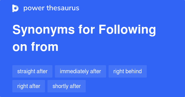 FOLLOWING ON FROM Synonyms: 58 Similar Words & Phrases