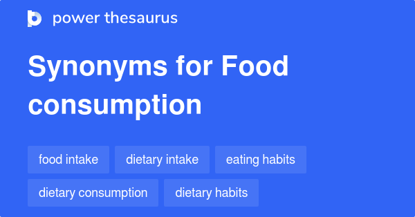 FOOD CONSUMPTION Synonyms: 149 Similar Words & Phrases