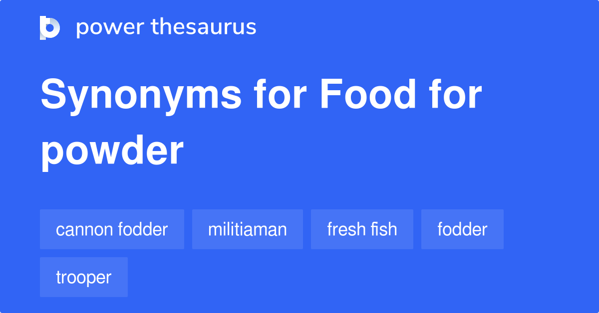 Food For Powder synonyms - 42 Words and Phrases for Food For Powder