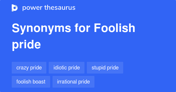 FOOLISH PRIDE Synonyms: 53 Similar Phrases